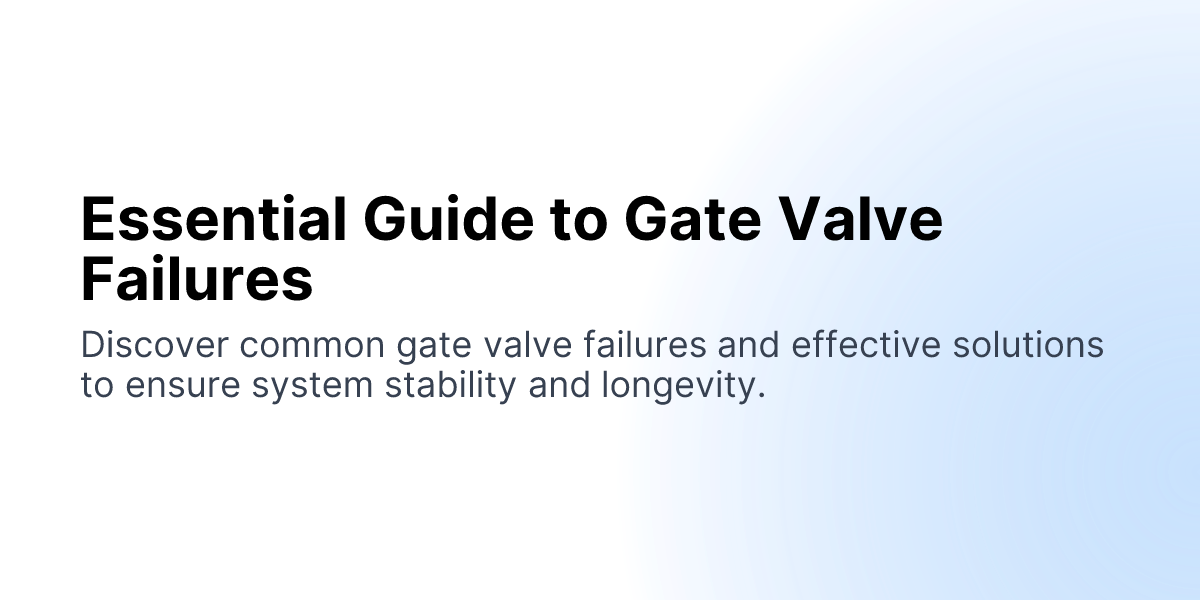 Essential Guide to Gate Valve Failures | SNBV FLOW