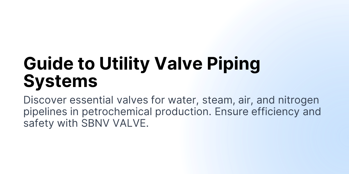 Guide to Utility Valve Piping Systems | SNBV FLOW